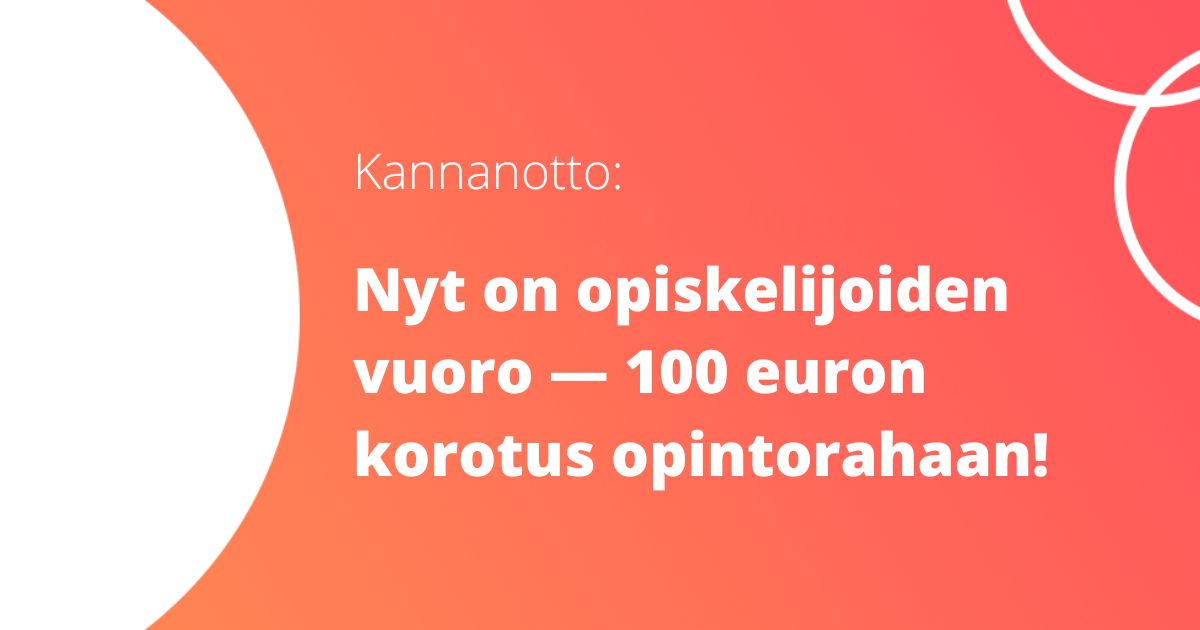 Kannanotto: Nyt on opiskelijoiden vuoro – 100 euron korotus ... Kannanotto: Nyt on opiskelijoiden vuoro – 100 euron korotus ...